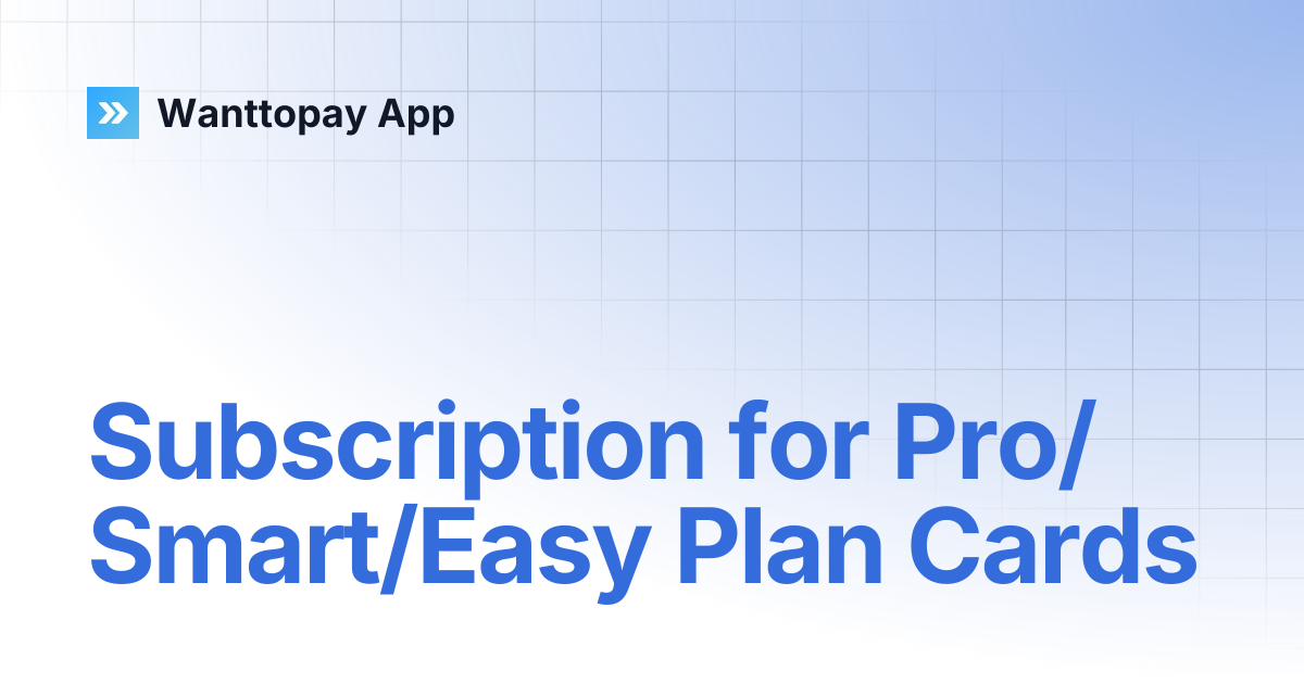 Subscription for Pro/Smart/Easy Plan Cards | Wanttopay App