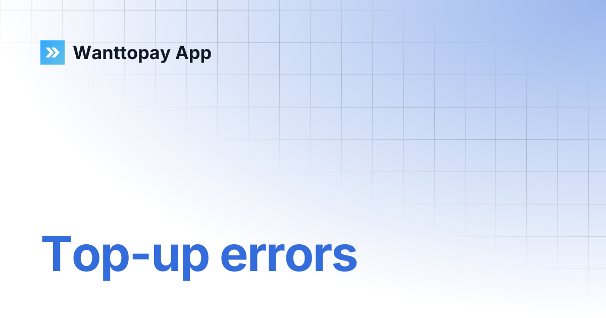 Top-up errors | Wanttopay App